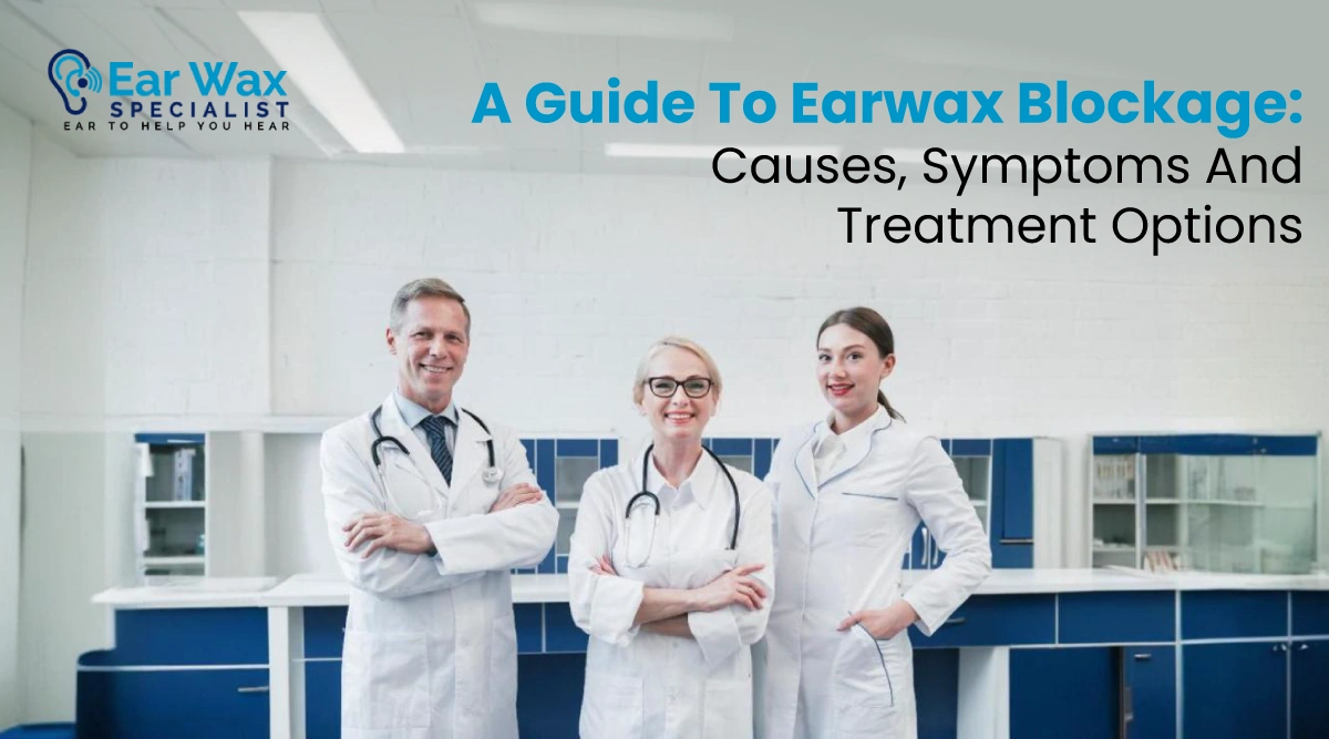 A Guide to Earwax Blockage - Causes, Symptoms and Treatment Options